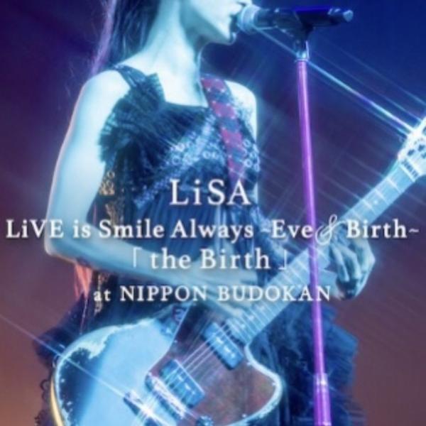 LiSA: LiVE is Smile Always ~Eve&Birth~ "the Birth" at NIPPON BUDOKAN ...